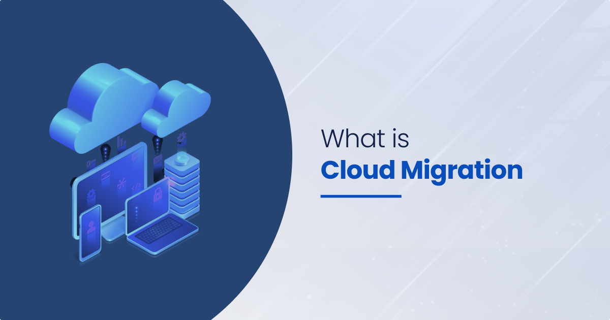 Cloud Migration Explained | Benefits, Process & Solutions