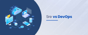 SRE vs DevOps: What are the Key Differences?