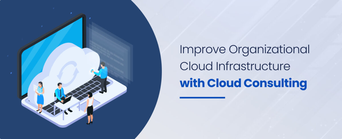 Cloud Consulting that Improve Organization cloud infrastructure